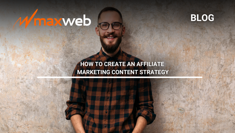 How to Create an Affiliate Marketing Content Strategy | MaxWeb Inc Affiliate Network